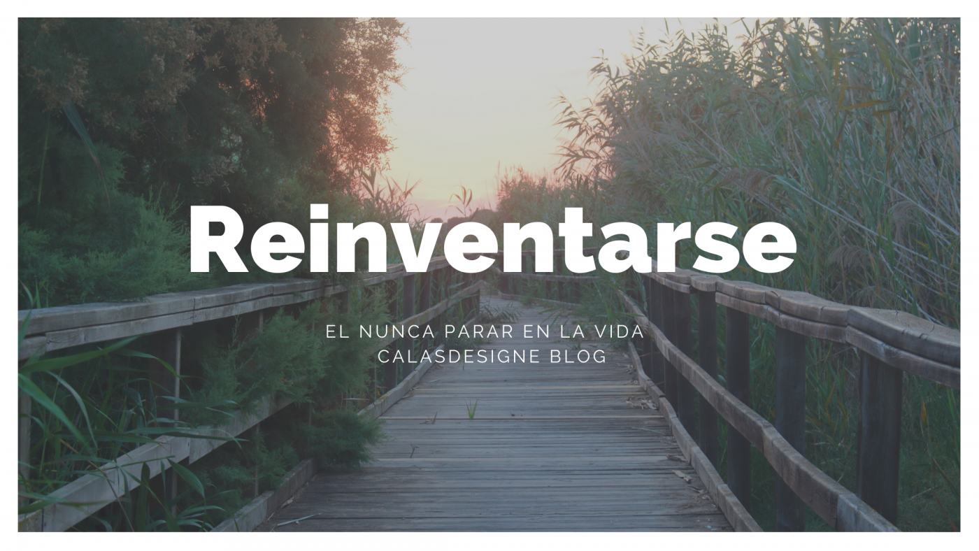El nunca parar en la vida: "El Reinventarse" - Calas